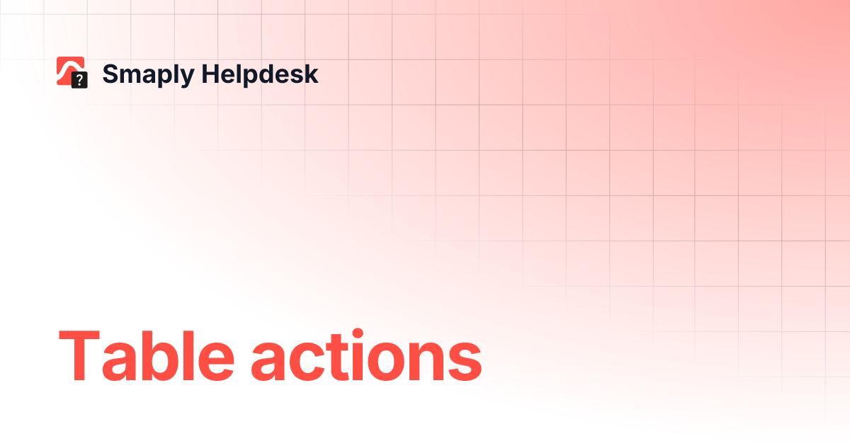 Table actions | Smaply Helpdesk